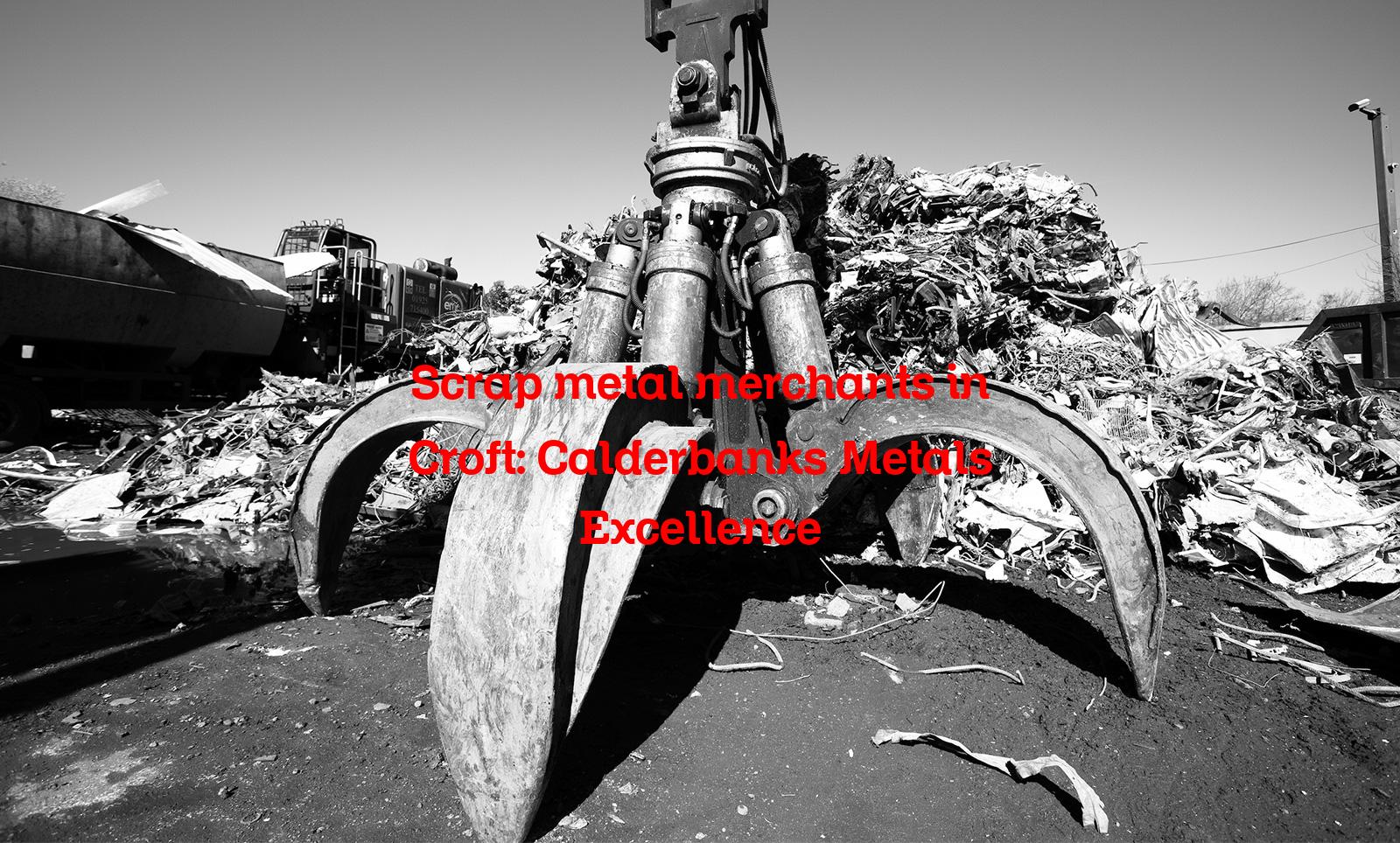 Scrap metal merchants in Croft: Calderbanks Metals Excellence | Scrap Metal Dealer Wigan | Scrap ...